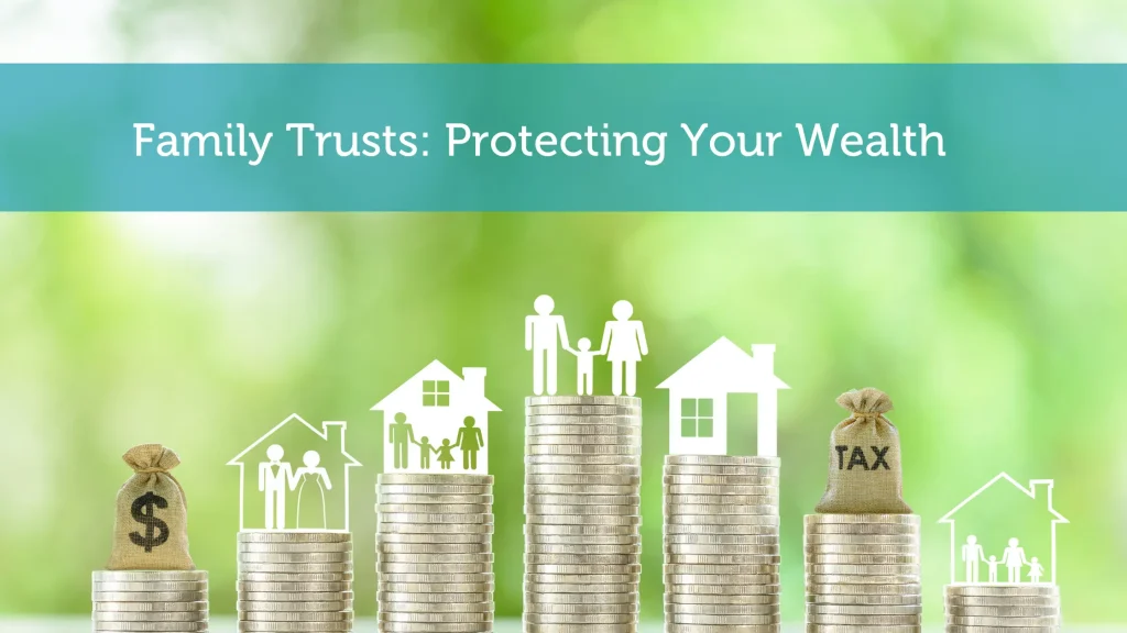Family Trusts: Protecting Wealth & Minimising Tax